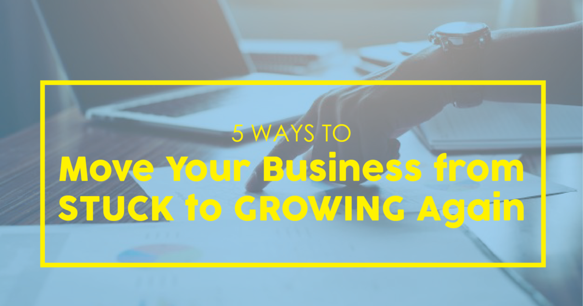 5 Ways to Move Your Business from Stuck to Growing Again - DreamBuilder ...